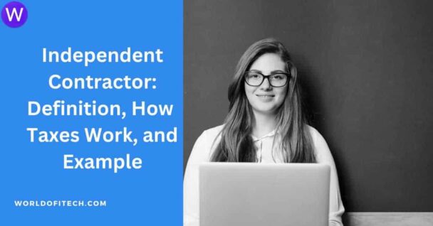 Definition of an Independent Contractor, How Taxes Work, and an Example